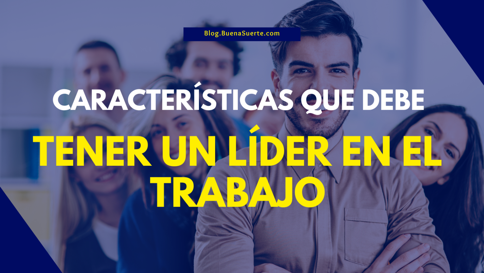 Qué características debe tener un líder en el trabajo - Nuestro Blog