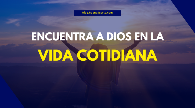 Encuentra a Dios en la vida cotidiana - Nuestro Blog